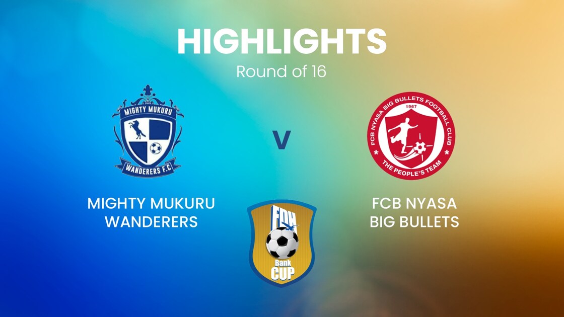 Mighty Mukuru Wanderers v FCB Nyasa Big Bullets | Round of 16 | FDH ...