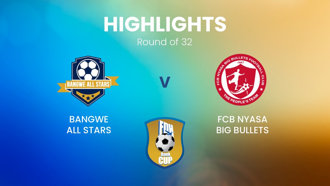 Bangwe All Stars v FCB Nyasa Big Bullets | Round of 32 | FDH Bank Cup ...