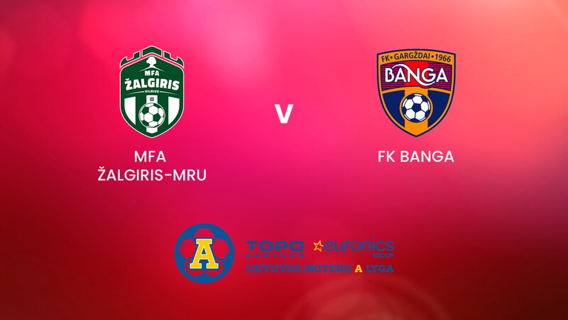 MFA Žalgiris-MRU v FK Banga | TOPO centras euronics moterų A lyga ...