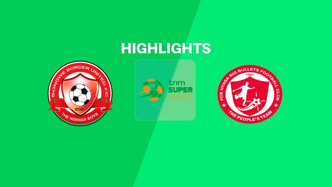 Songwe Border United v FCB Nyasa Big Bullets | TNM Super League 2025 ...